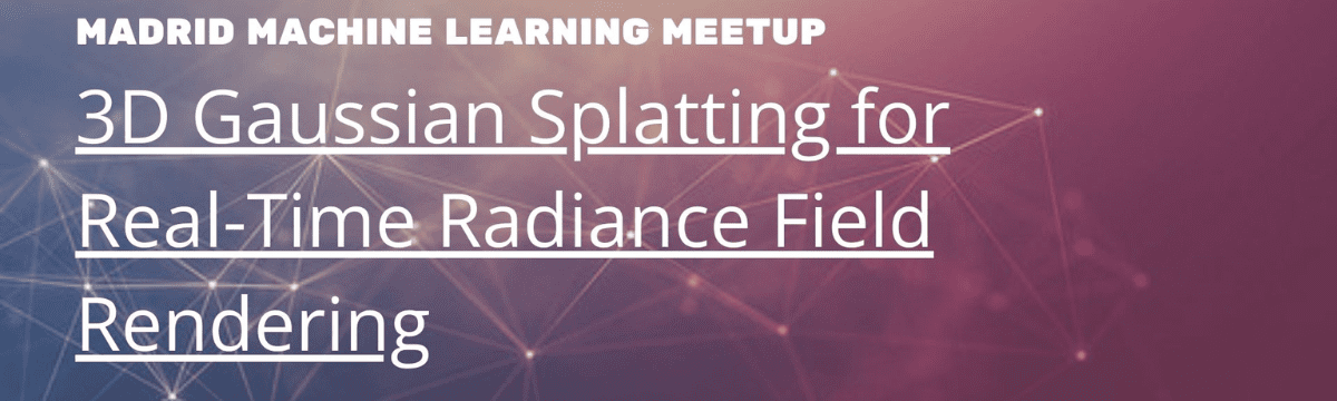 Madrid Machine Learning Meetup: Gaussian Splatting - Madrid Innovation